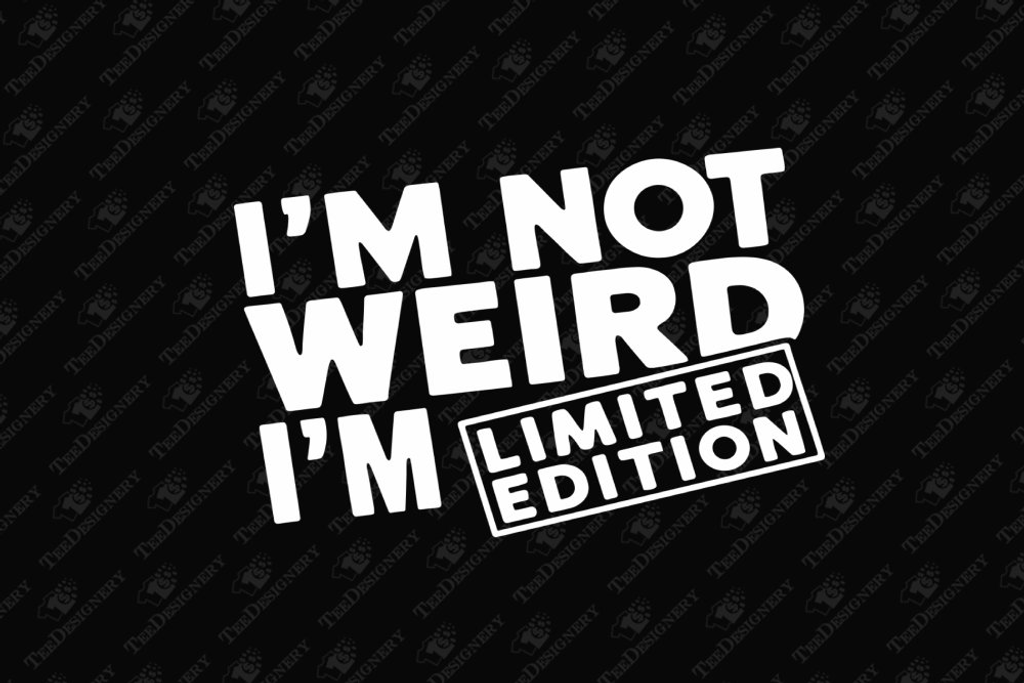 I'm Not Weird I'm Limited Edition Humor Graphic by TeeDesignery ...